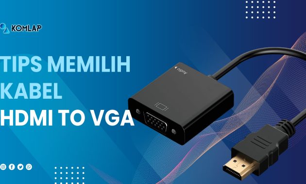 Tips Memilih Kabel HDMI to VGA Agar Tak Salah Pilih - Komlap