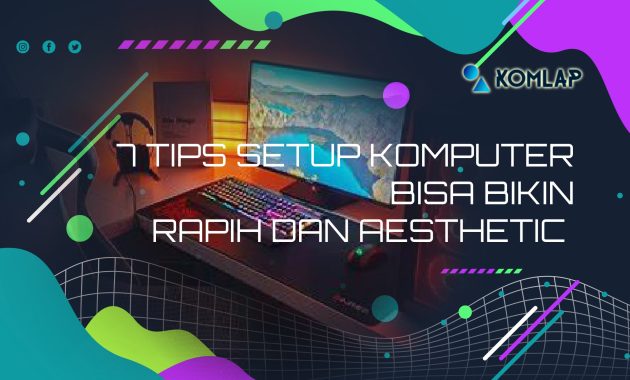 7 Tips Setup Komputer, Bisa Bikin Rapih dan Aesthetic - Komlap